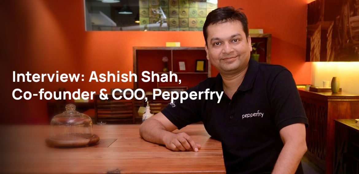 Interview- Ashish Shah, Co-founder & COO, Pepperfry